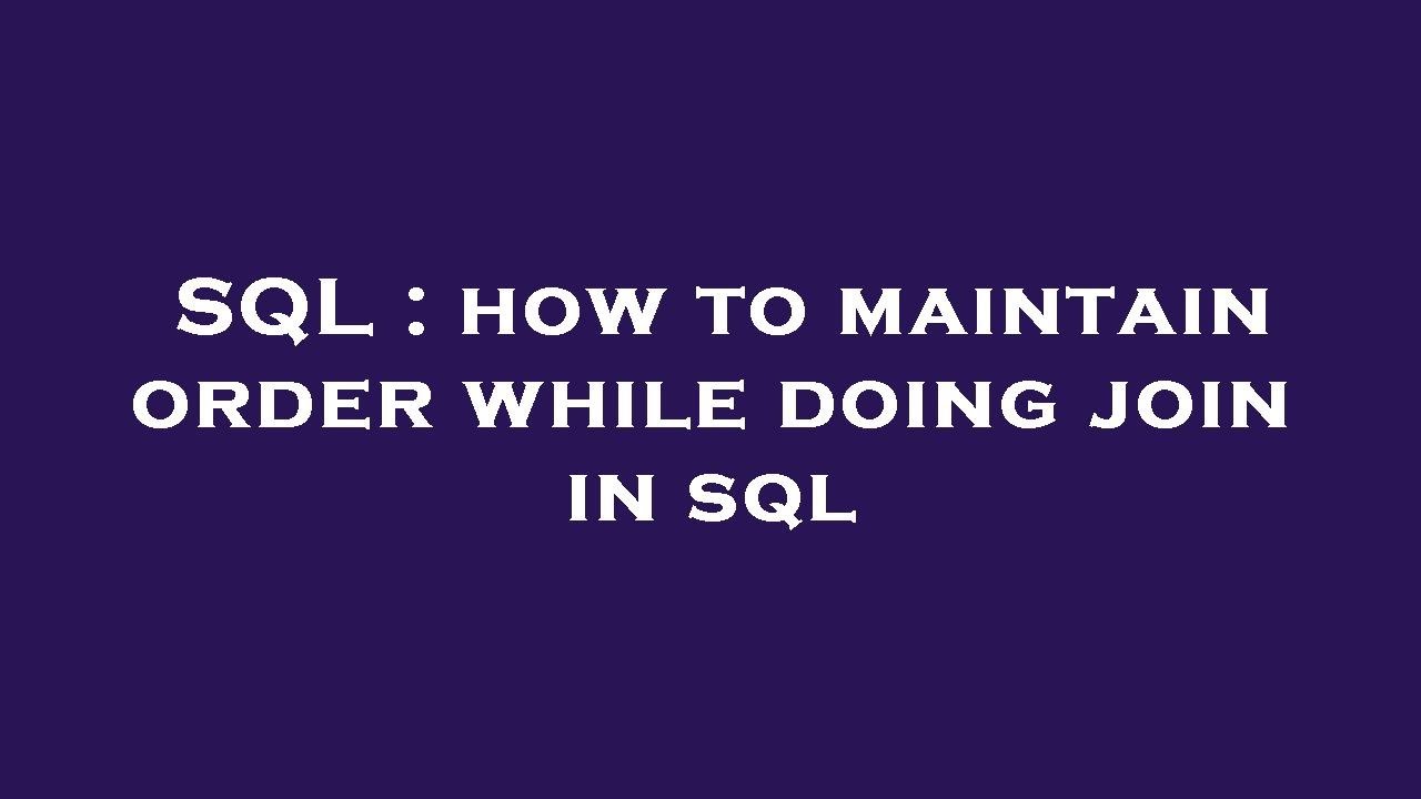 SQL : how to maintain order while doing join in sql - YouTube