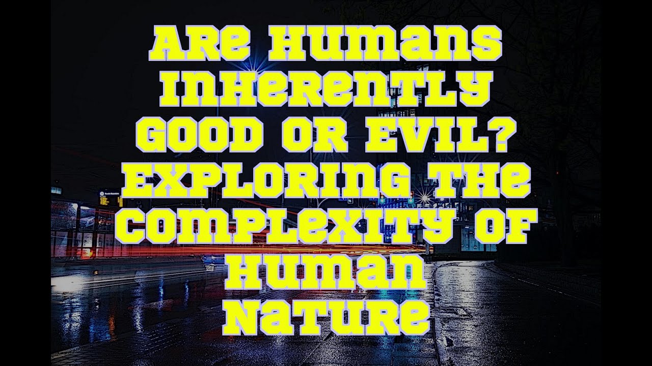 ChatGPT | Are Humans Inherently Good or Evil? Exploring the Complexity ...