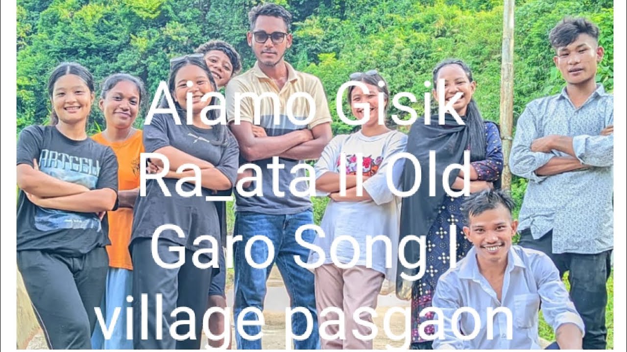 Aiamo Gisik Ra_ata II Old Garo song - YouTube