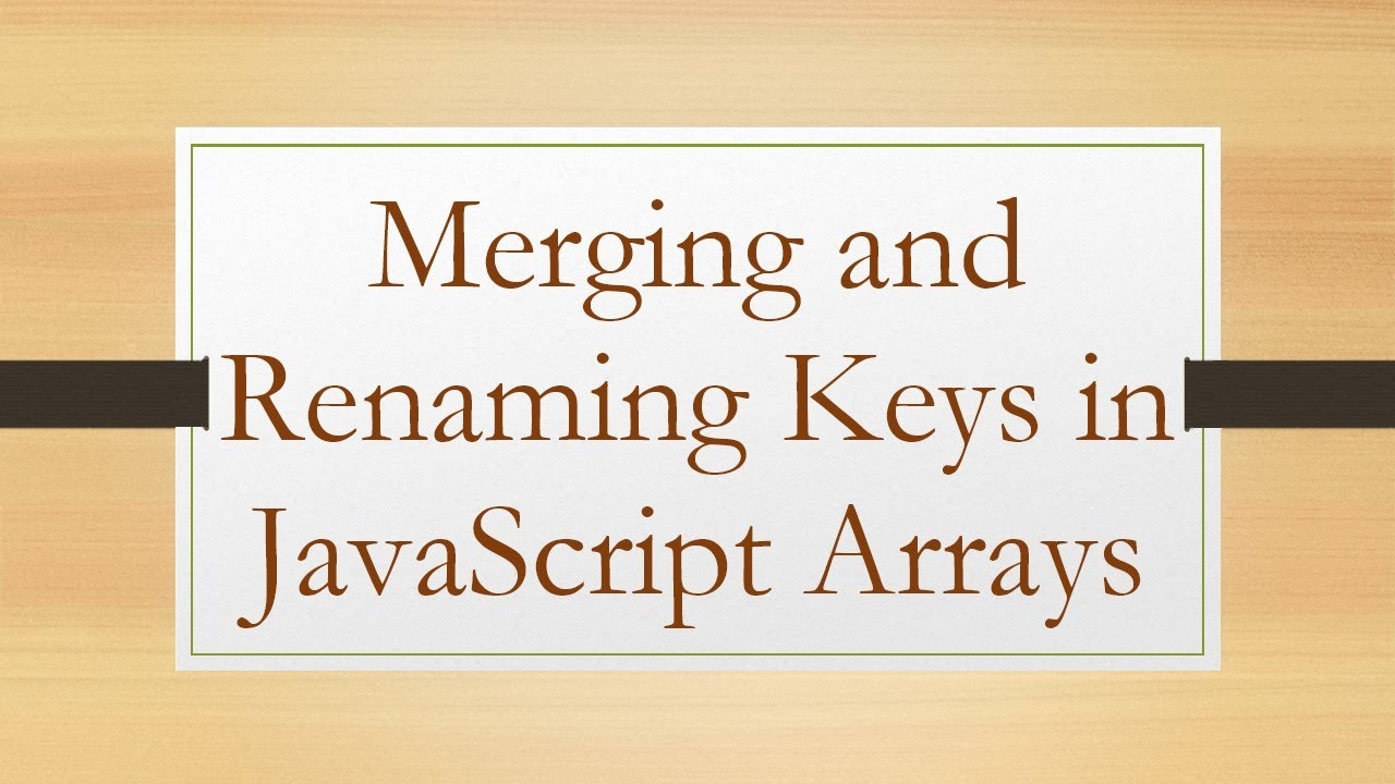 Merging And Renaming Keys In Javascript Arrays Youtube
