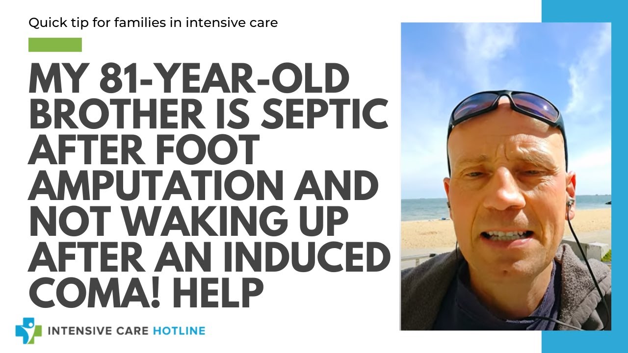 My 81 year old brother is Septic after foot amputation and not waking ...