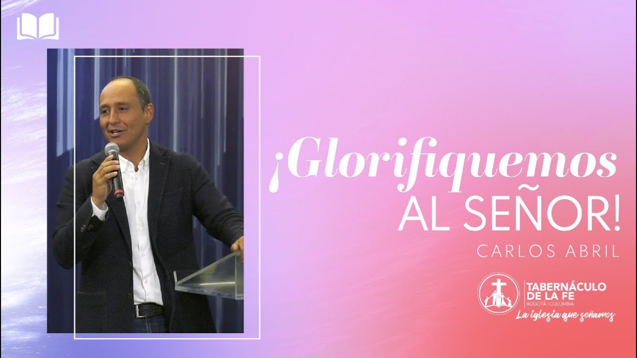 JULIO 3 – CARLOS ABRIL - "¡GLORIFIQUEMOS AL SEÑOR!" | PRÉDICAS 2022 ...