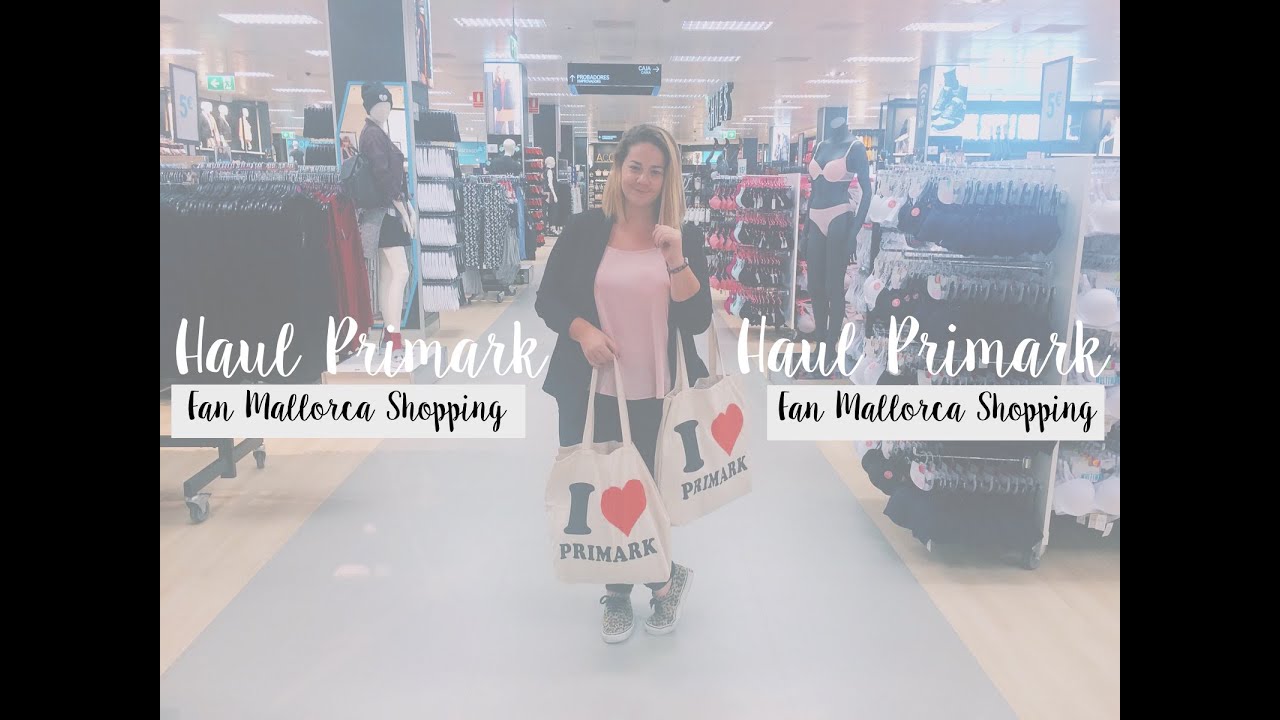 HAUL PRIMARK MALLORCA | FAN MALLORCA SHOPPING - YouTube