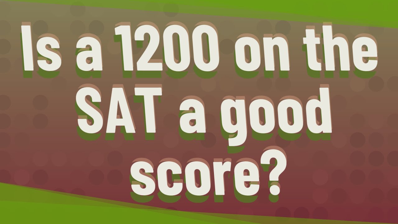 Is a 1200 on the SAT a good score? - YouTube