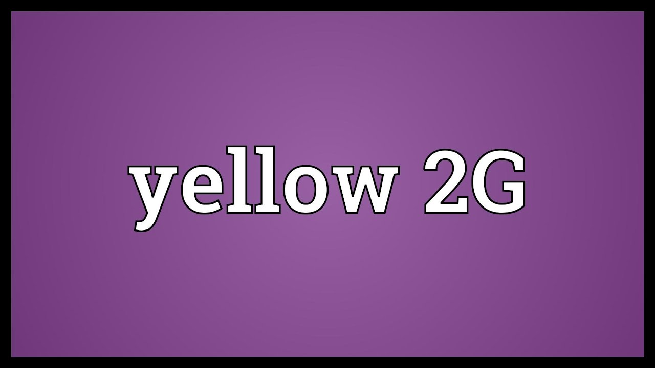 Yellow 2G Meaning - YouTube