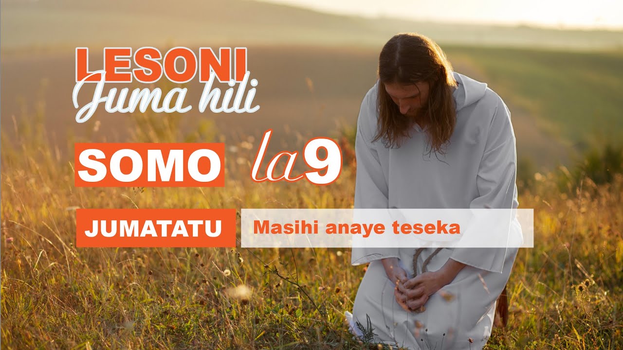 Masihi anaye teseka || Lesoni Jumatatu || Lesoni Juma hili || Somo la ...