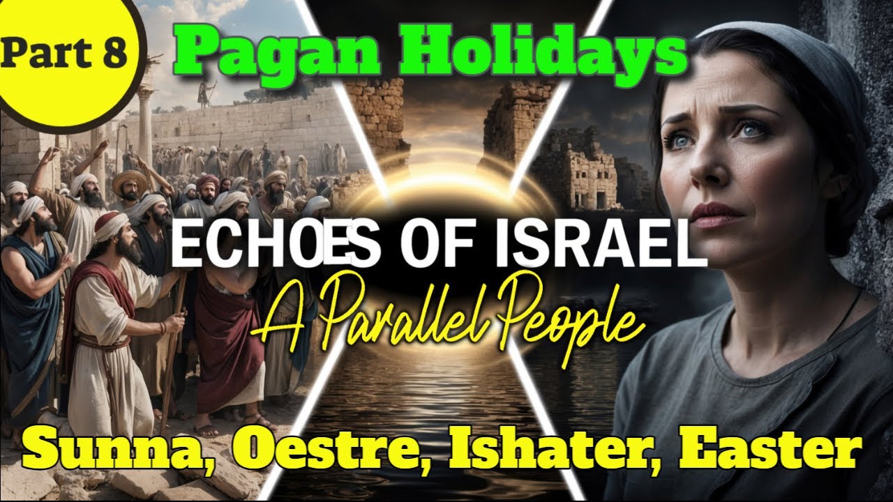 Echoes of Israel (Part 8) Pagan Holidays; Sunna, Ishtar, Oestra, Easter ...