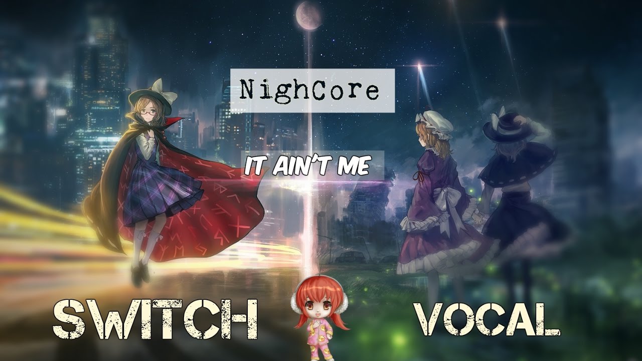 「Nightcore」→It ain't me (Switching Vocal) - YouTube