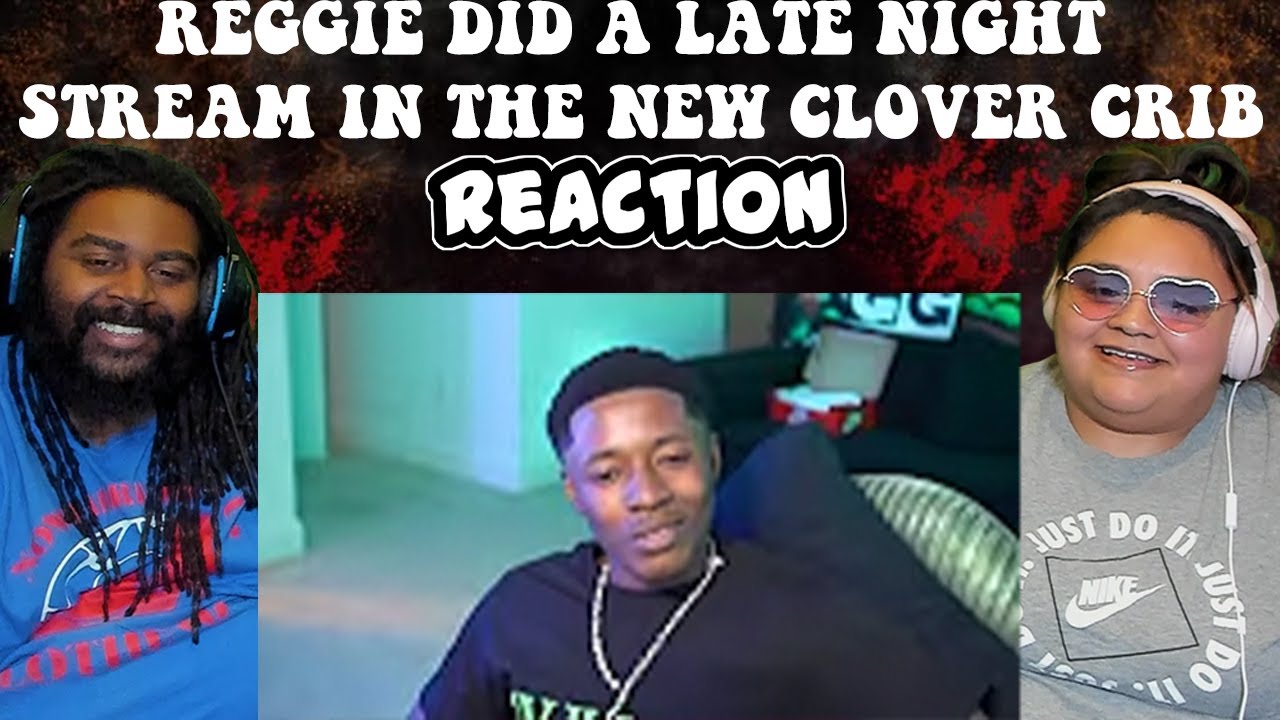 REGGIE DID A LATE NIGHT STREAM IN THE NEW CLOVER CRIB | REACTION - YouTube