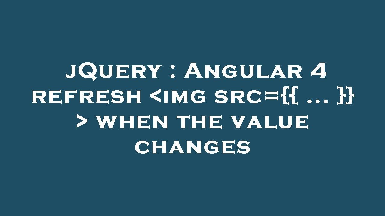 jQuery : Angular 4 refresh img src={{ ... }} when the value changes - YouTube