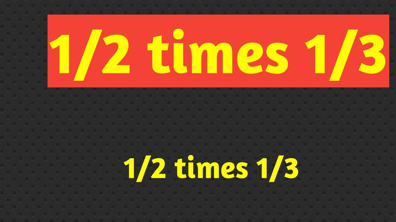 Multiplying Fractions 1 2 Times 1 3 1 2 Multiplied By 1 3 multiplying-fractions-1-2-times-1-3-1-2-multiplied-by-1-3