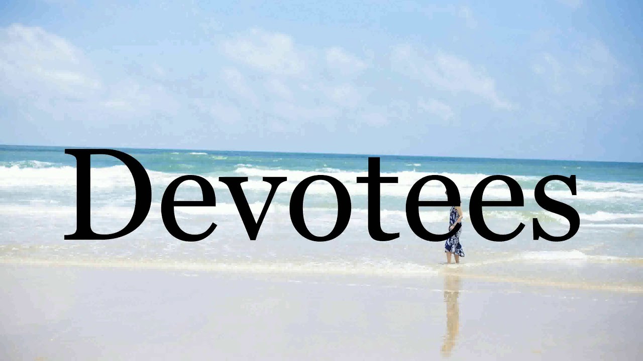 How To Pronounce Devotees🌈🌈🌈🌈🌈🌈Pronunciation Of Devotees - YouTube