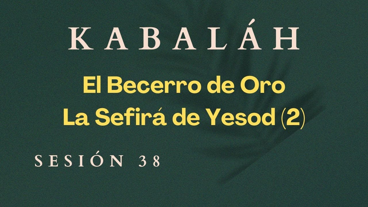 Kabaláh - Sesión 38 - El Becerro de Oro y La Sefirá de Yesod (2) - YouTube
