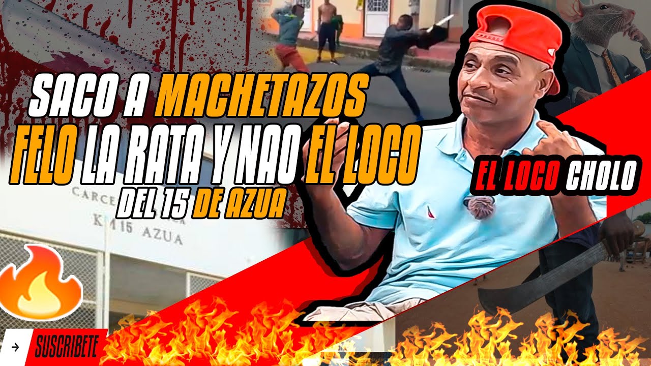 EL LOCO CHOLO SACO A FELO LA RATA A MACHETAZOS DEL 15 DE AZUA Y REVELA ...