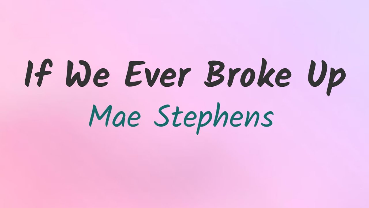 If We Ever Broke Up - Mae Stephens | Lyrics - YouTube