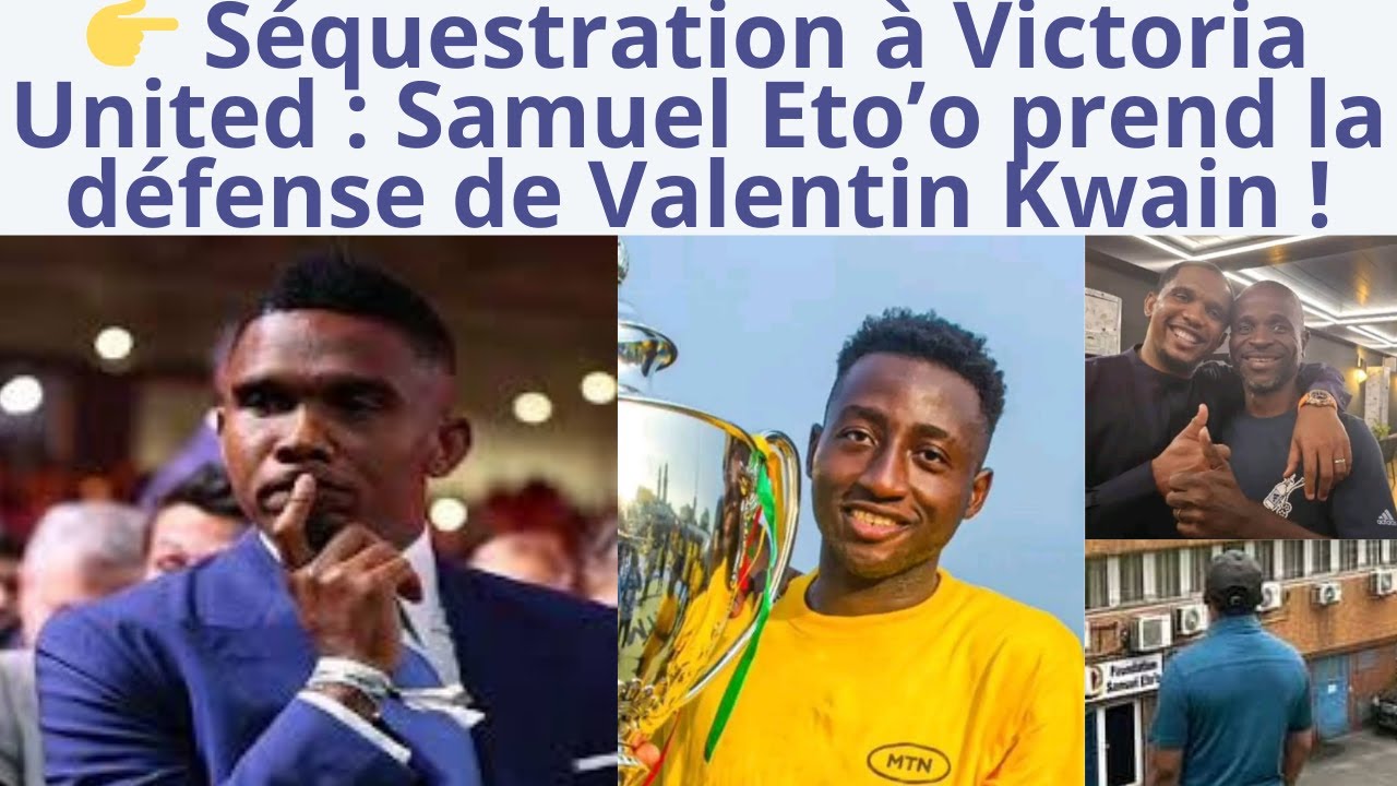 Samuel Eto’o vole au secours de Valentin Kwain après séquestration et ...