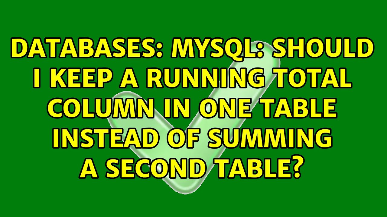 MySQL Should I Keep A Running Total Column In One Table Instead Of Summing A Second Table MySQL Should I Keep A Running Total Column In One Table Instead Of Summing A Second Table
