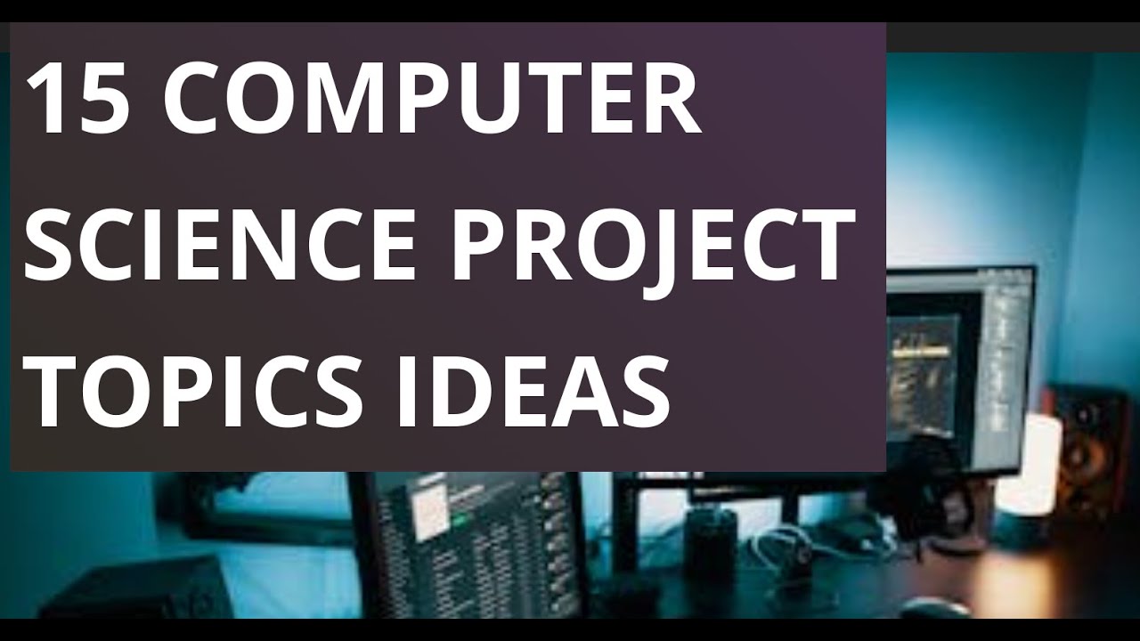 15 COMPUTER SCIENCE PROJECT TOPICS IDEAS computerscienceprojectideas 15 COMPUTER SCIENCE PROJECT TOPICS IDEAS computerscienceprojectideas