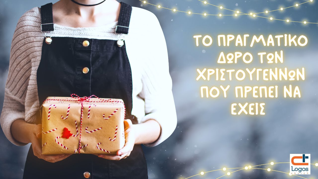 ΤΟ ΠΡΑΓΜΑΤΙΚΟ ΔΩΡΟ ΤΩΝ ΧΡΙΣΤΟΥΓΕΝΝΩΝ ΠΟΥ ΠΡΕΠΕΙ ΝΑ ΕΧΕΙΣ - YouTube