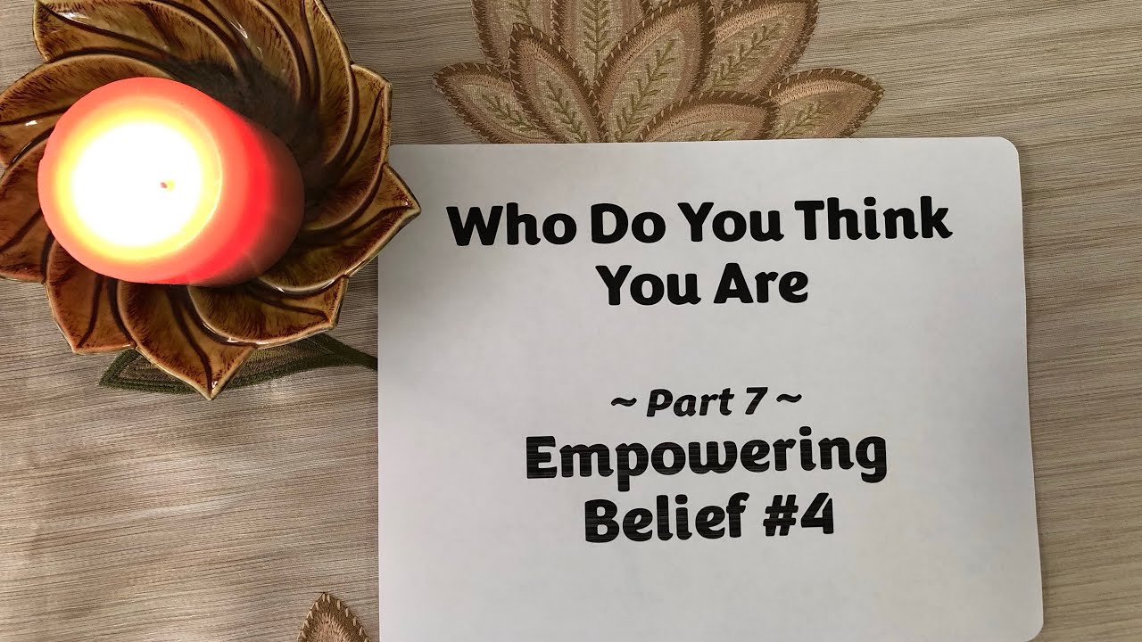 Who Do You Think You Are Pt 7 Empowering Belief #4 & The Four Emotions ...
