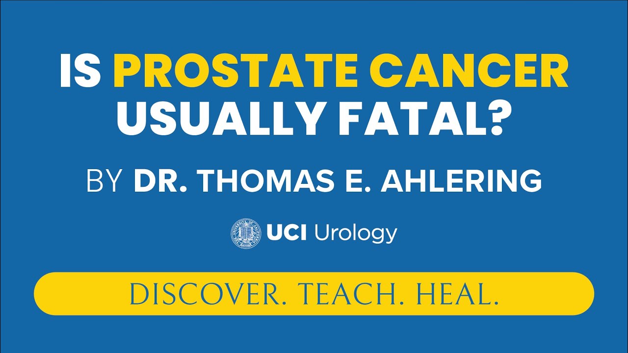 Is Prostate Cancer Usually Fatal? by Dr. Thomas Ahlering - UCI Prostate Cancer Center - YouTube