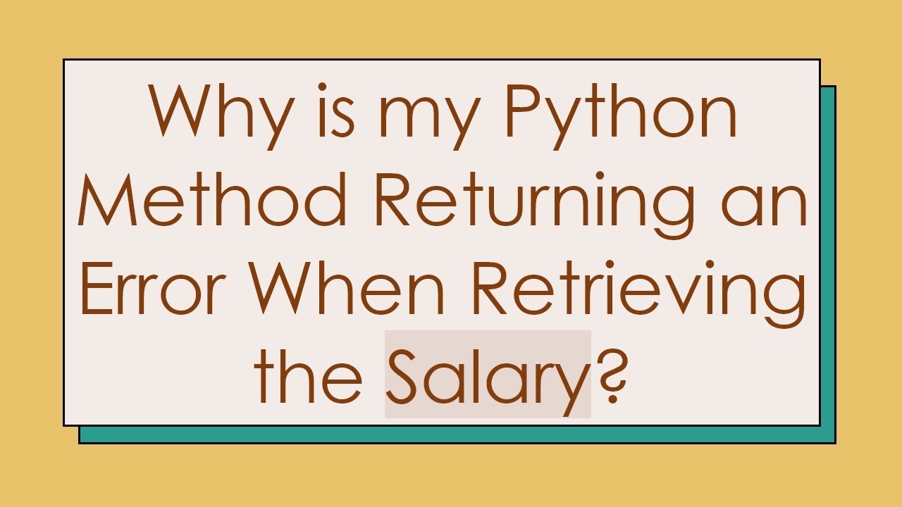 Why is my Python Method Returning an Error When Retrieving the Salary ...
