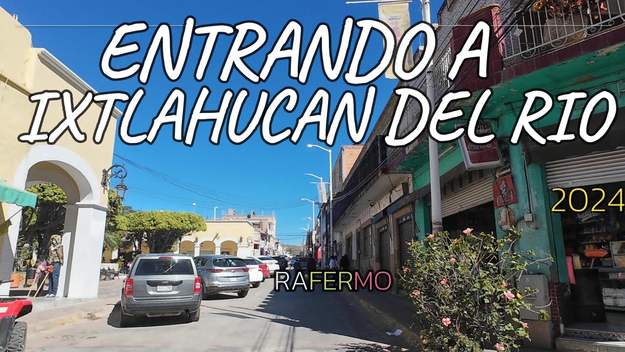 ENTRANDO A IXTLAHUCAN DEL RIO JALISCO - YouTube