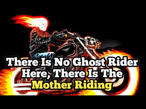 YOU KNOW !! There is no ghost rider here, there is a mother riding it ...