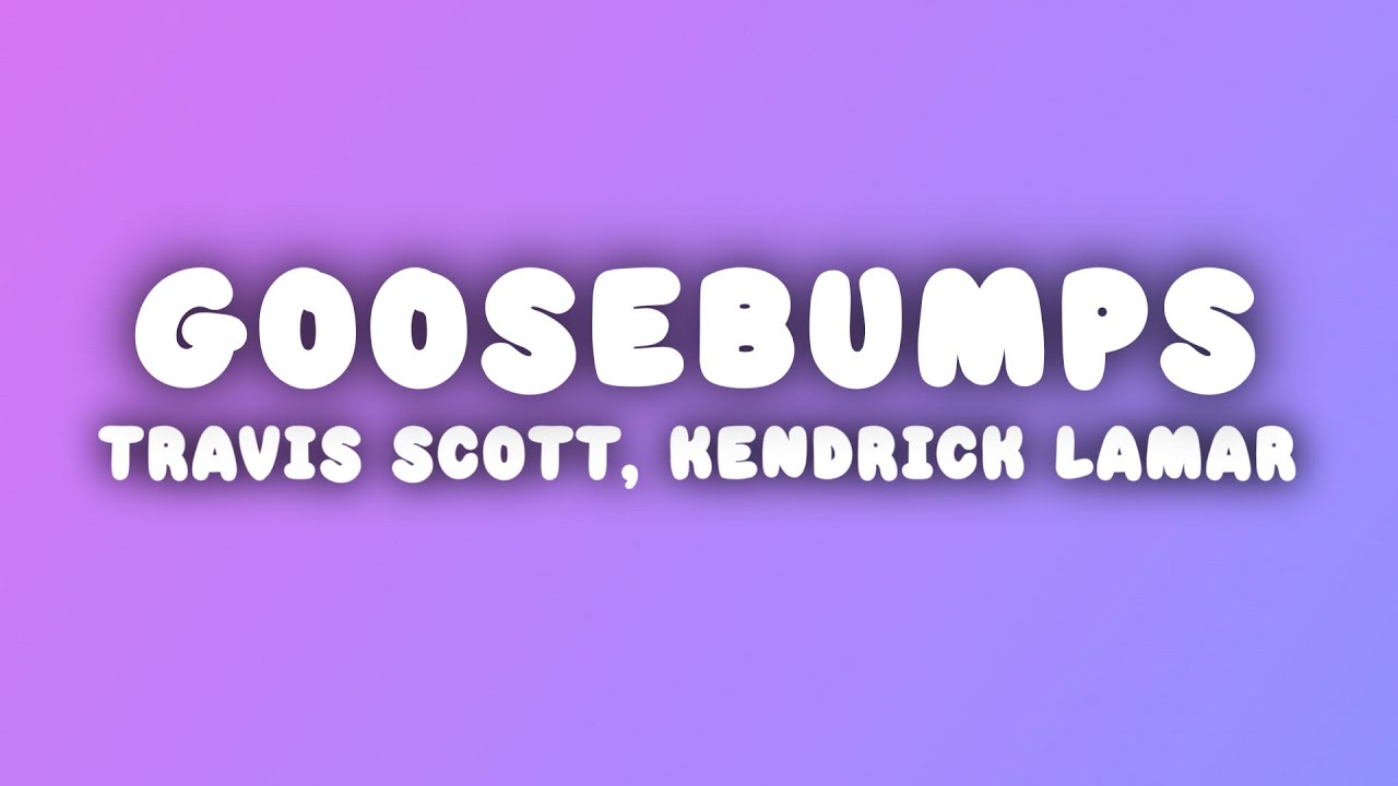 Travis Scott - goosebumps (Lyrics) ft. Kendrick Lamar - YouTube