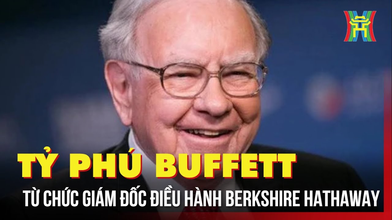 Warren Buffett chính thức rời ghế CEO Berkshire Hathaway sau nhiều thập ...