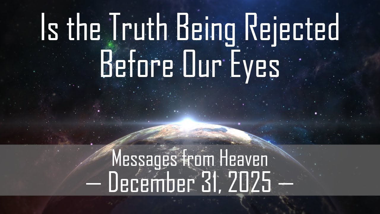 "Is the Truth Being Rejected Before Our Eyes?" Heaven's Messages for ...