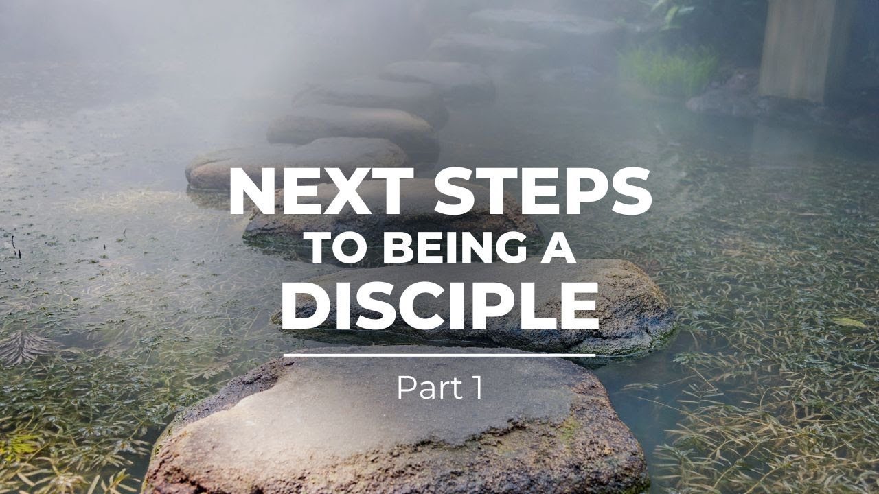 Next Steps to Being a Disciple - Part 1 - What It Means To Be a ...