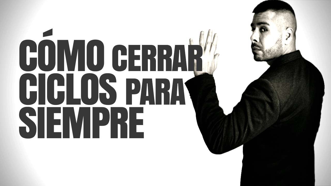 CÓMO CERRAR CICLOS PARA SIEMPRE - YouTube