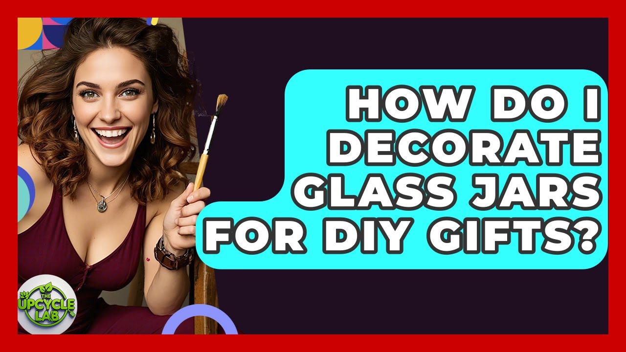 How Do I Decorate Glass Jars for DIY Gifts? - The Upcycle Lab - YouTube