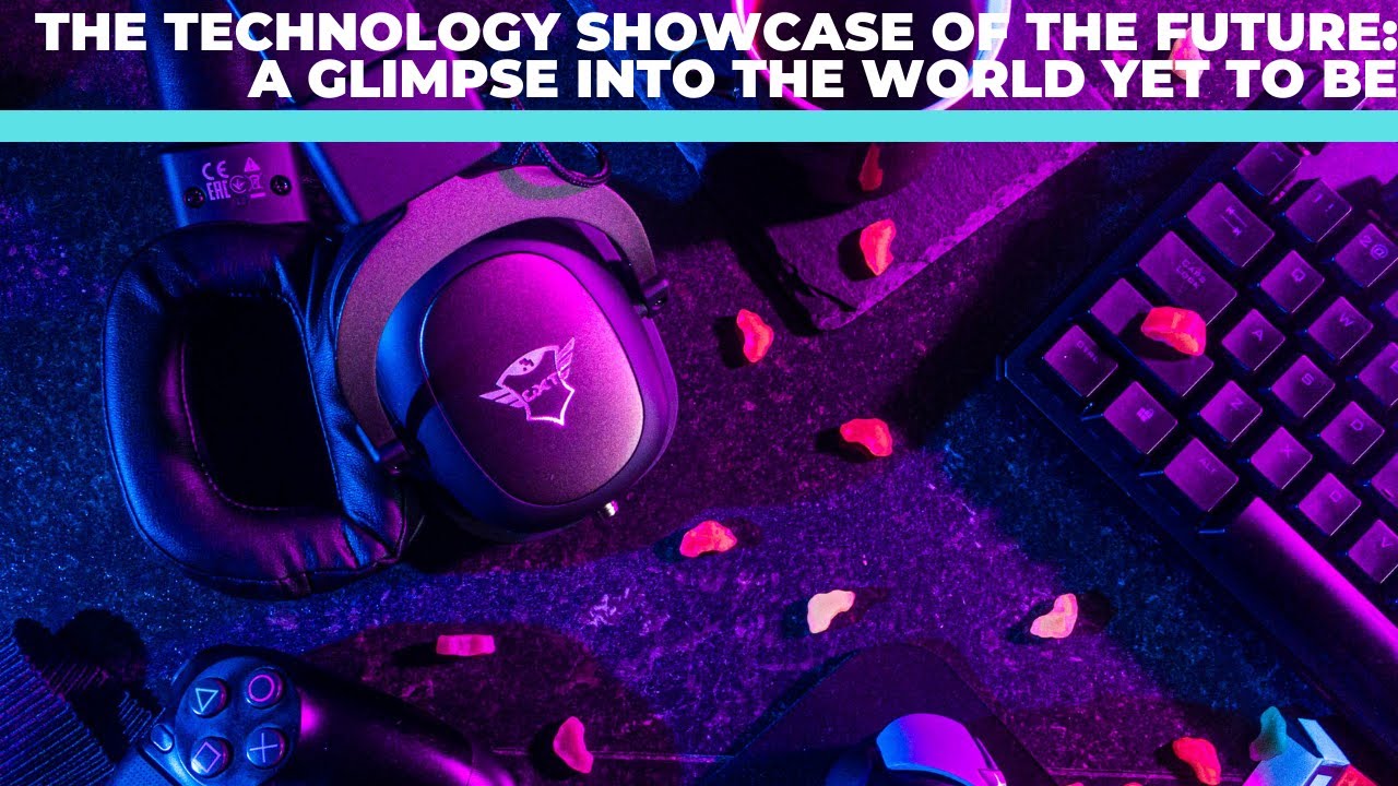 THE TECHNOLOGY SHOWCASE OF THE FUTURE: A GLIMPSE INTO THE WORLD YET TO ...