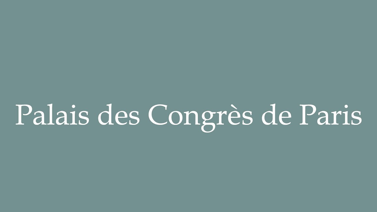 How to Pronounce ''Palais des Congrès de Paris'' Correctly in French ...