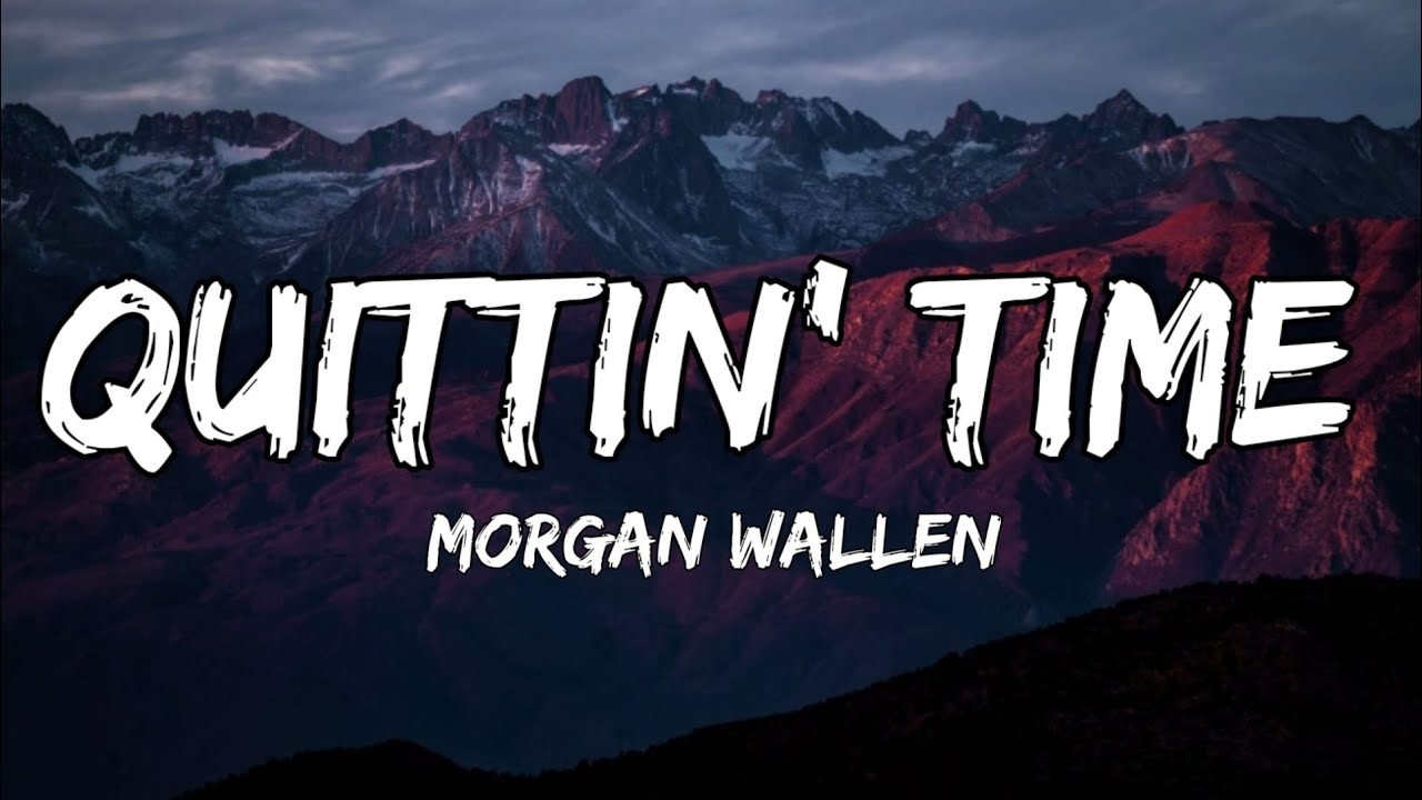 Morgan Wallen - Quittin’ Time (lyrics) - YouTube