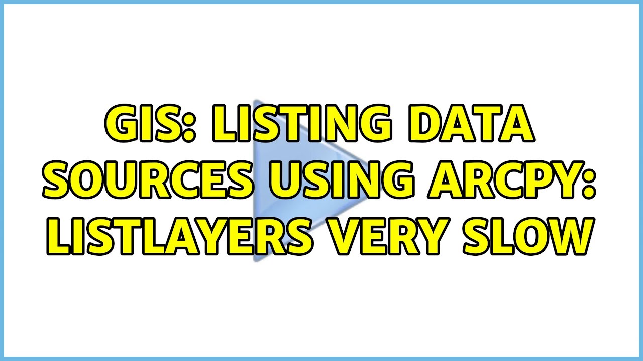Gis Listing Data Sources Using Arcpy Listlayers Very Slow Youtube