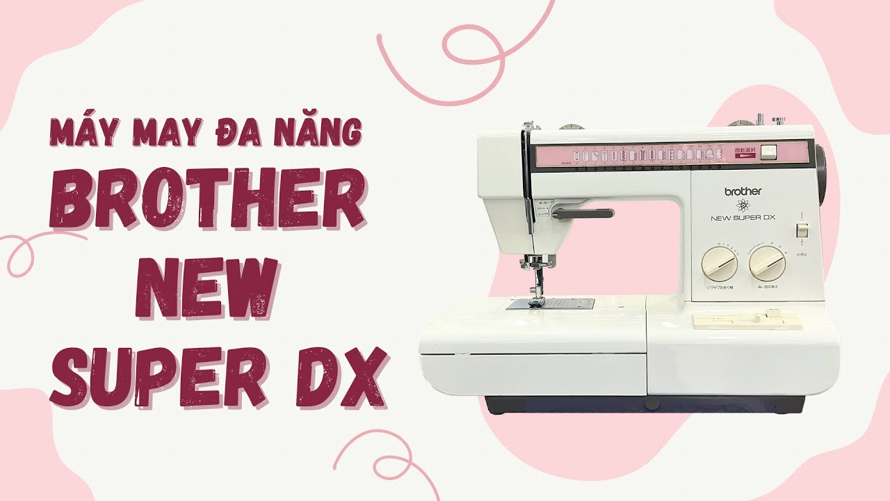 BROTHER NEW SUPER DX - MÁY MAY ĐA NĂNG - YouTube
