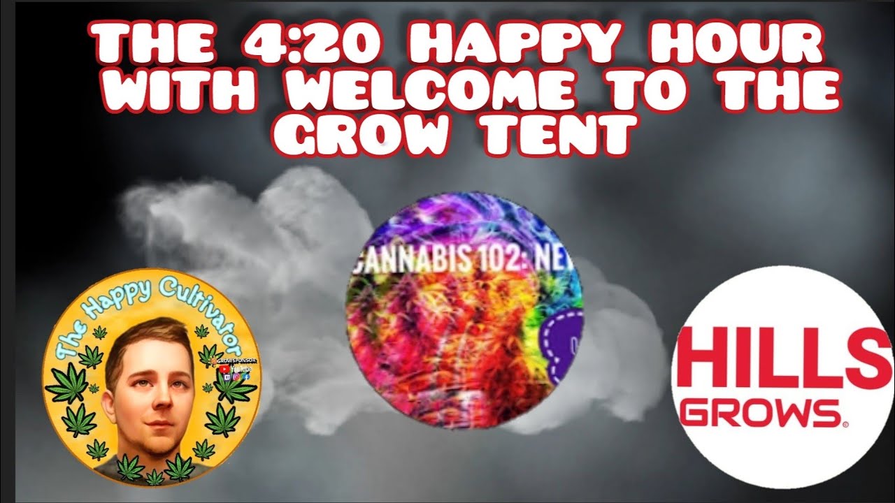 420 Happy Hour #27 with THC , HillsGrows and Welcome to The Grow Tent ...