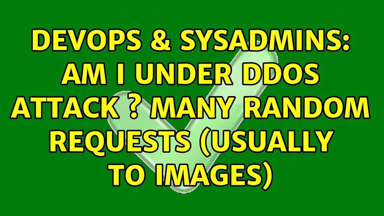 Devops And Sysadmins Am I Under Ddos Attack S Many Random Requests Usually To Images Youtube