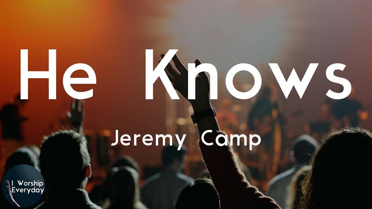 Jeremy Camp - He Knows (Lyric Video) | He knows - YouTube