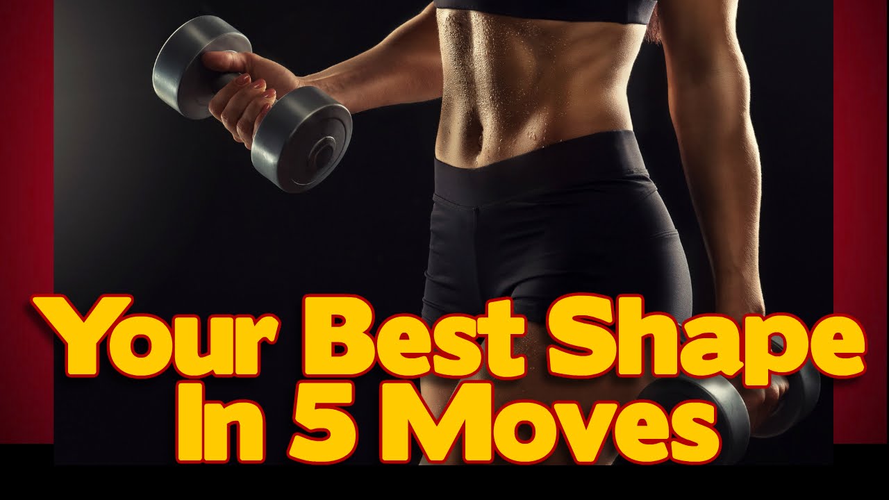 Get Your Best Ever Shape In 5 Simple Moves - YouTube