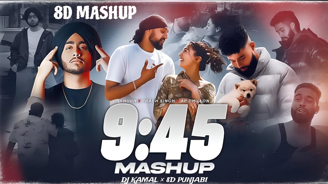 9:45 Mashup | 8D Mashup | Prabh Singh x Shubh x Ap Dhillon | Dj Kamal x ...