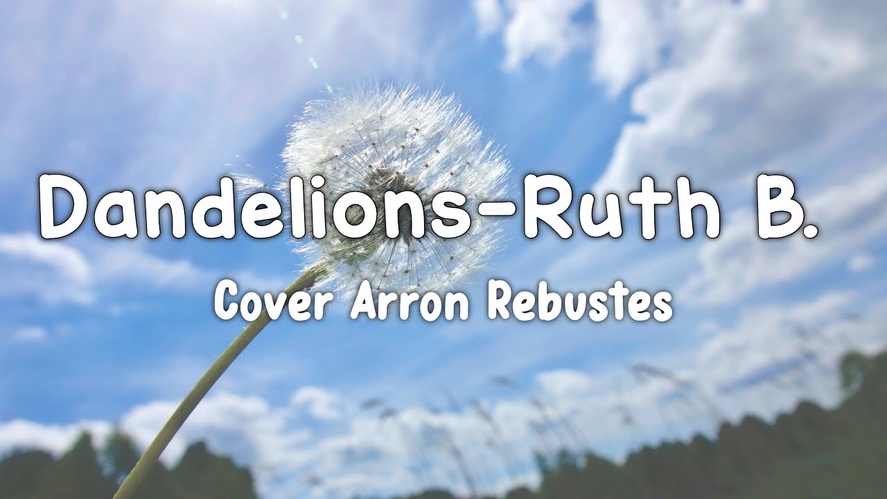 Dandelions - Ruth B. Cover Arron Rebustes (Lirik Lagu) | Lyrics Zone ...