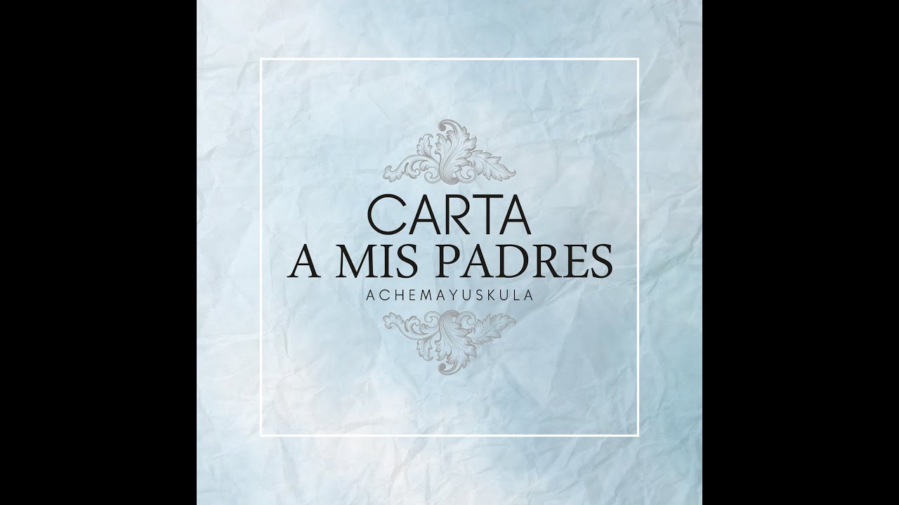 Carta A Mis Padres Achemayuskula Audio - YouTube
