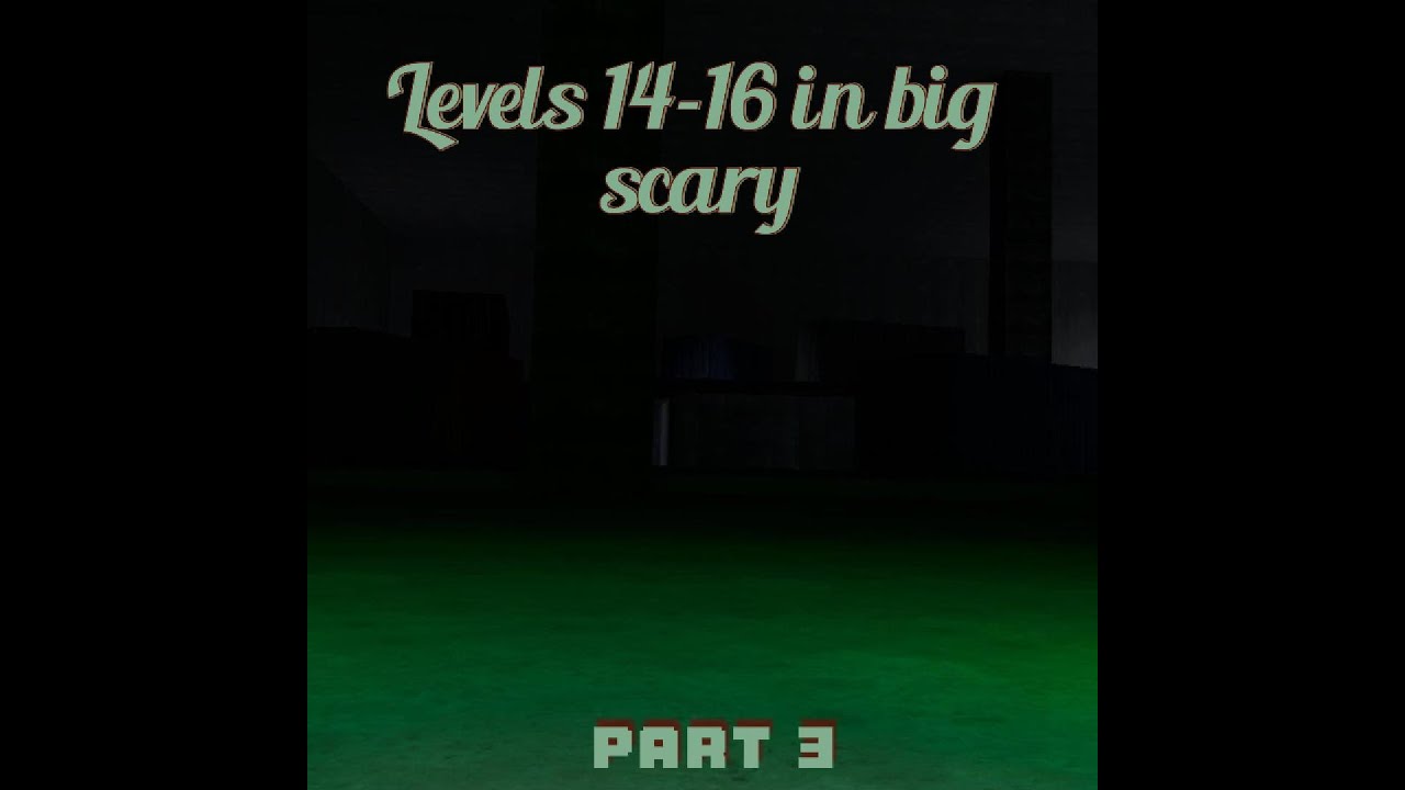 LEVELS 14 -16 IN BIG SCARY - YouTube