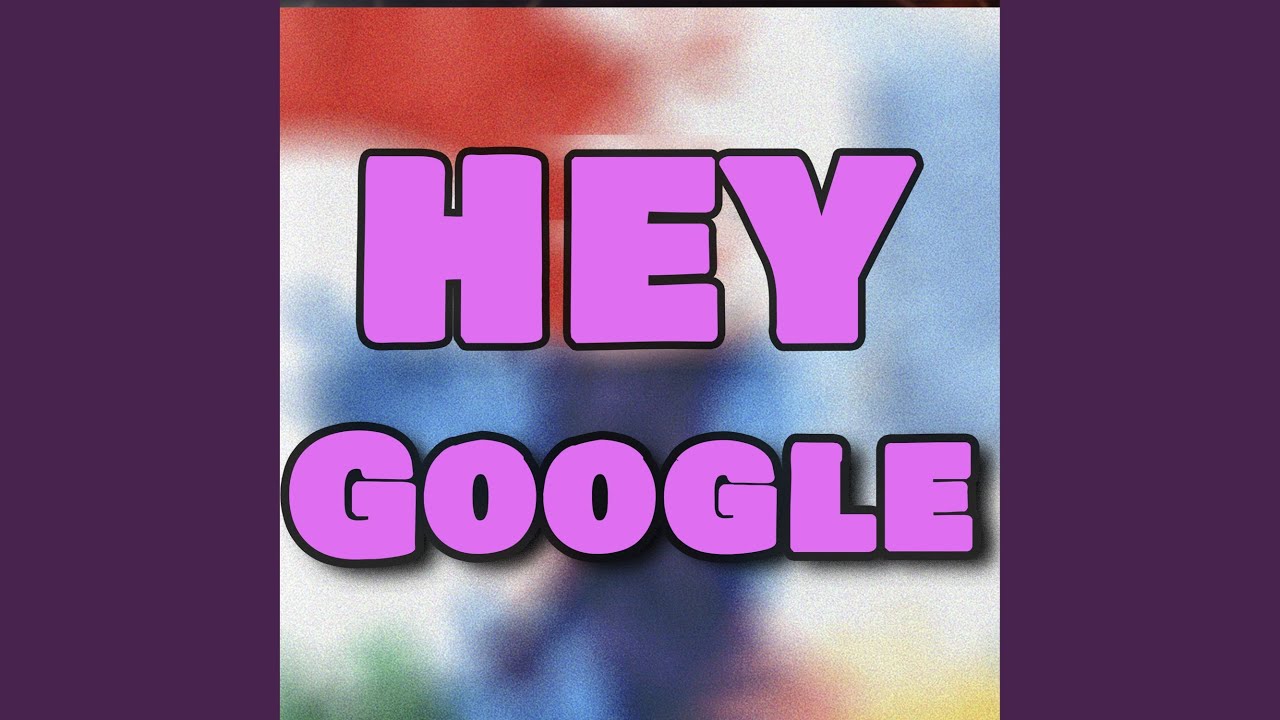 Hey, Google - YouTube