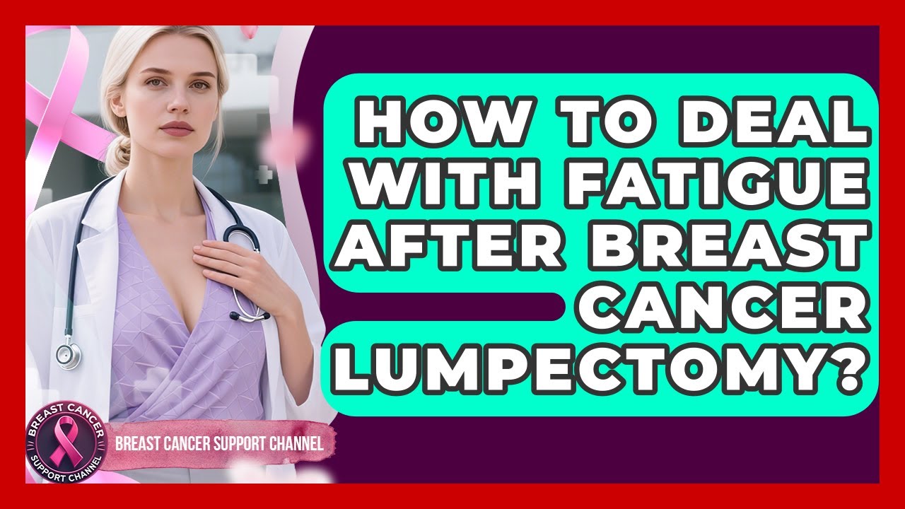 How To Deal With Fatigue After Breast Cancer Lumpectomy? - Breast ...