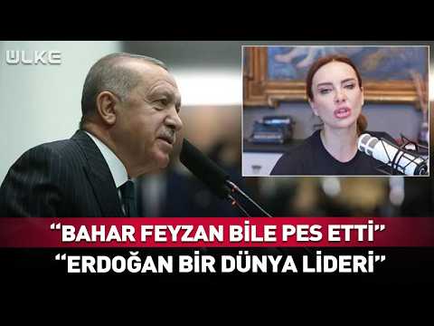 Bahar Feyzan Bile Pes Etti! Erdoğan Bir Dünya Lideri